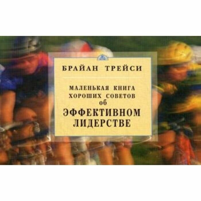 Маленькая книга хороших советов об эффективном лидерстве