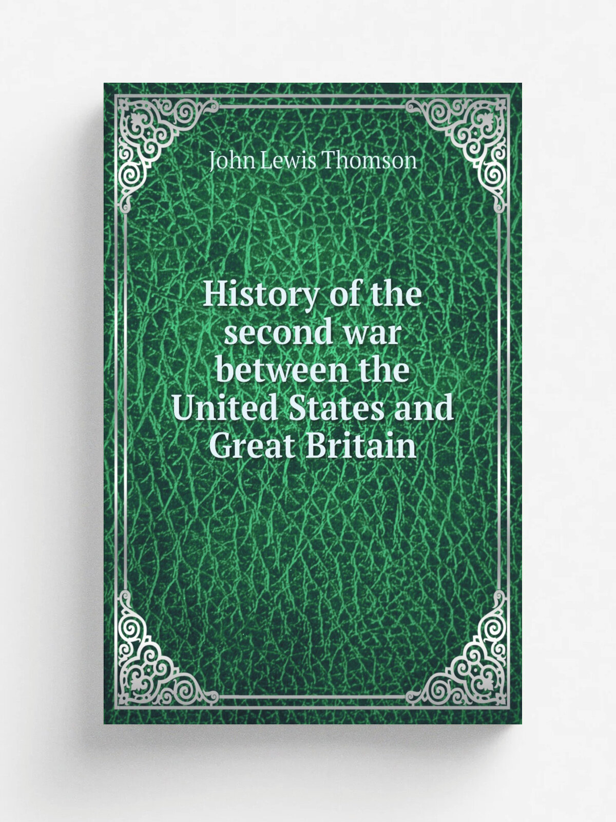 History of the second war between the United States and Great Britain | John Lewis Thomson | 1848 | Philadelphia, Hogan and Thompson | Репринт