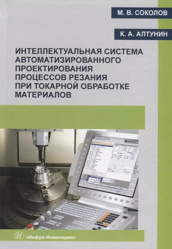 Интеллектуальная система автоматизированного проектирования процессов резания при токарной обработке материалов. Монография (Михаил Соколов)
