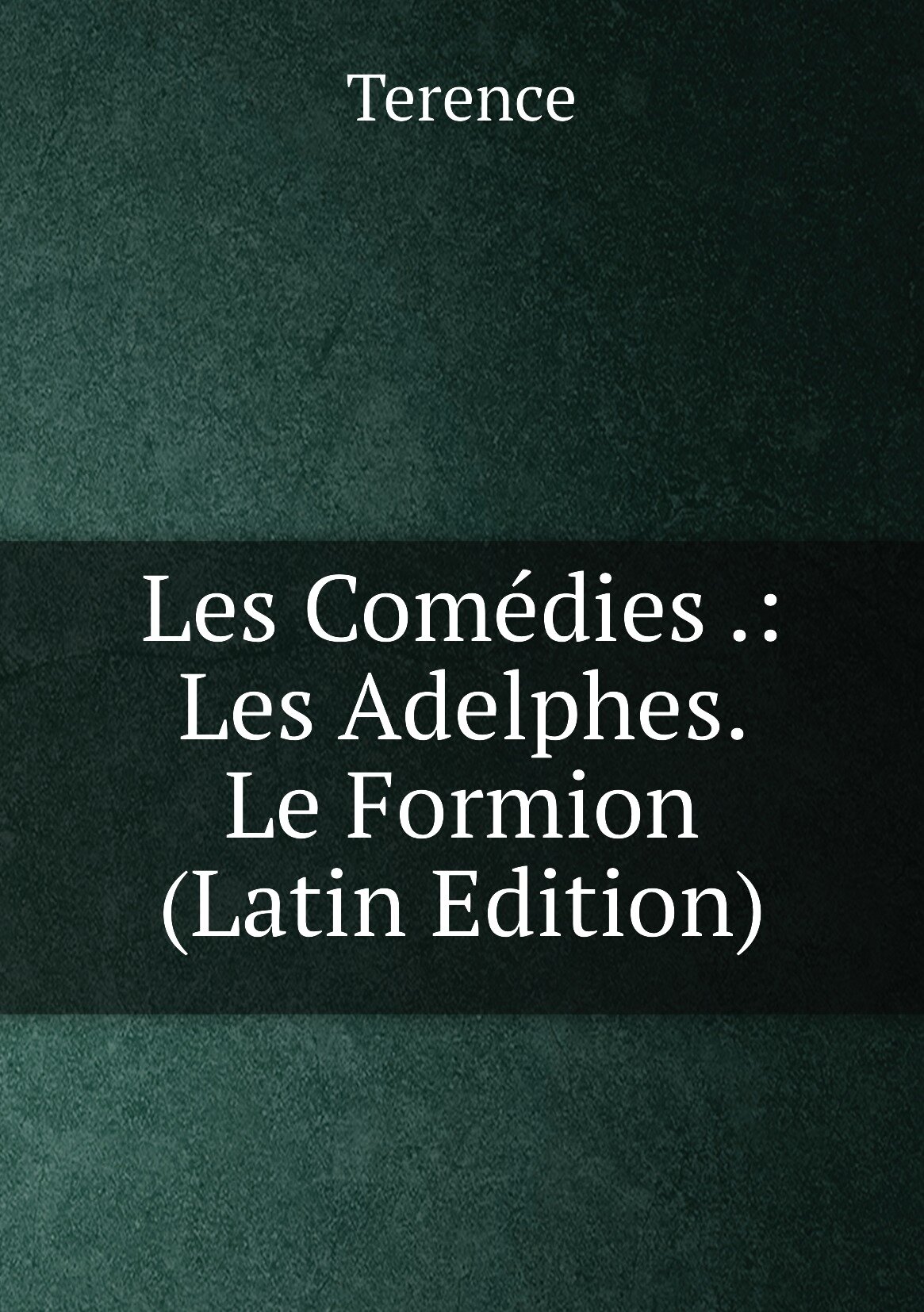 Les Comédies : Les Adelphes. Le Formion (Latin Edition)