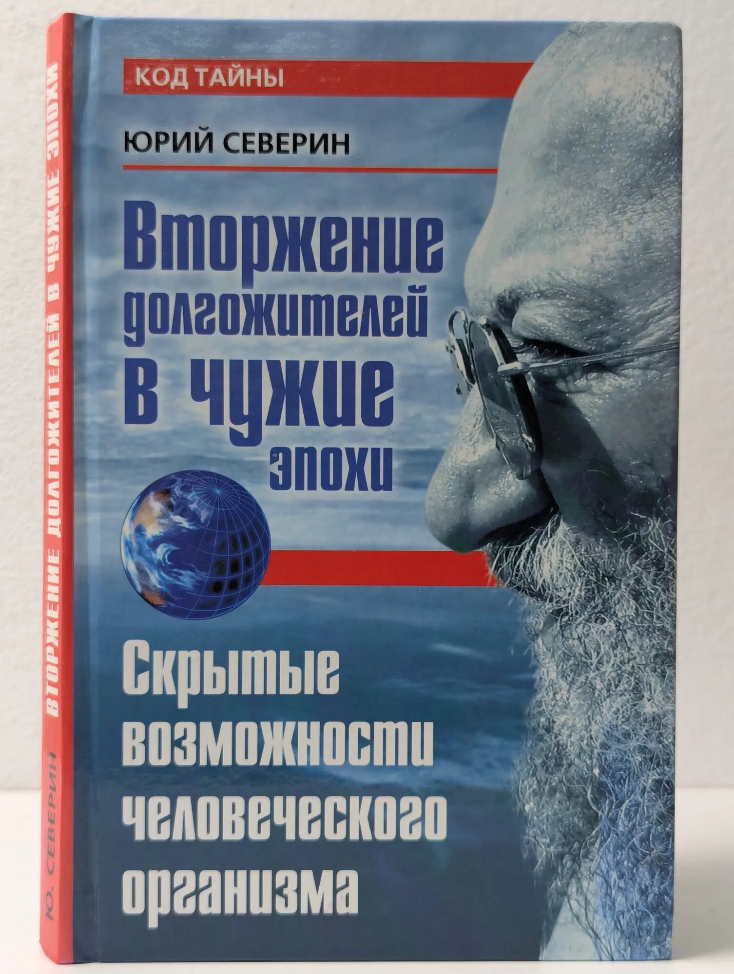 Код тайны. Вторжение долгожителей в чужие эпохи. Скрытые возможности человеческого организма Северин Юрий Дмитриевич 2009