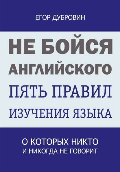 Не бойся английского. Пять правил изучения языка, о которых никто и никогда не говорит [Цифровая книга]
