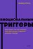 Эмоциональные триггеры. Как понять, что вас огорчает, злит или пугает, и обратит...