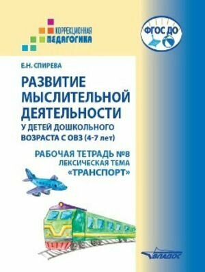 Развитие мыслительной деятельности у детей дошк. возраста с ОВЗ 4-7 лет Раб. тет. № 8 Лексическая тема "Транспорт" (Спирева Е. Н.)