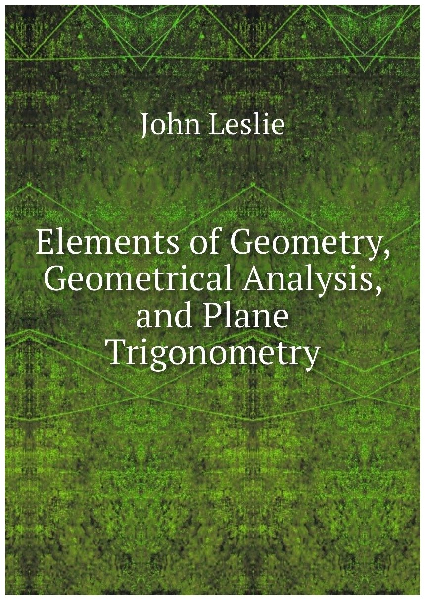 Elements of Geometry, Geometrical Analysis, and Plane Trigonometry