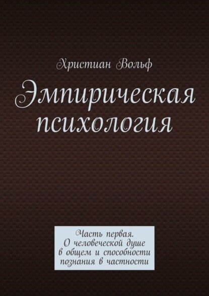 Эмпирическая психология. Часть первая. О человеческой душе в общем и способности познания в частности [Цифровая книга]