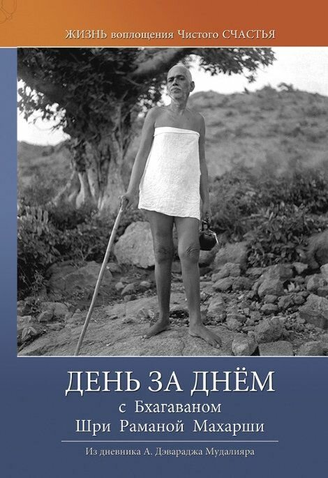 День за днём с Бхагаваном Шри Раманой Махарши. Жизнь воплощения Чистого Счастья