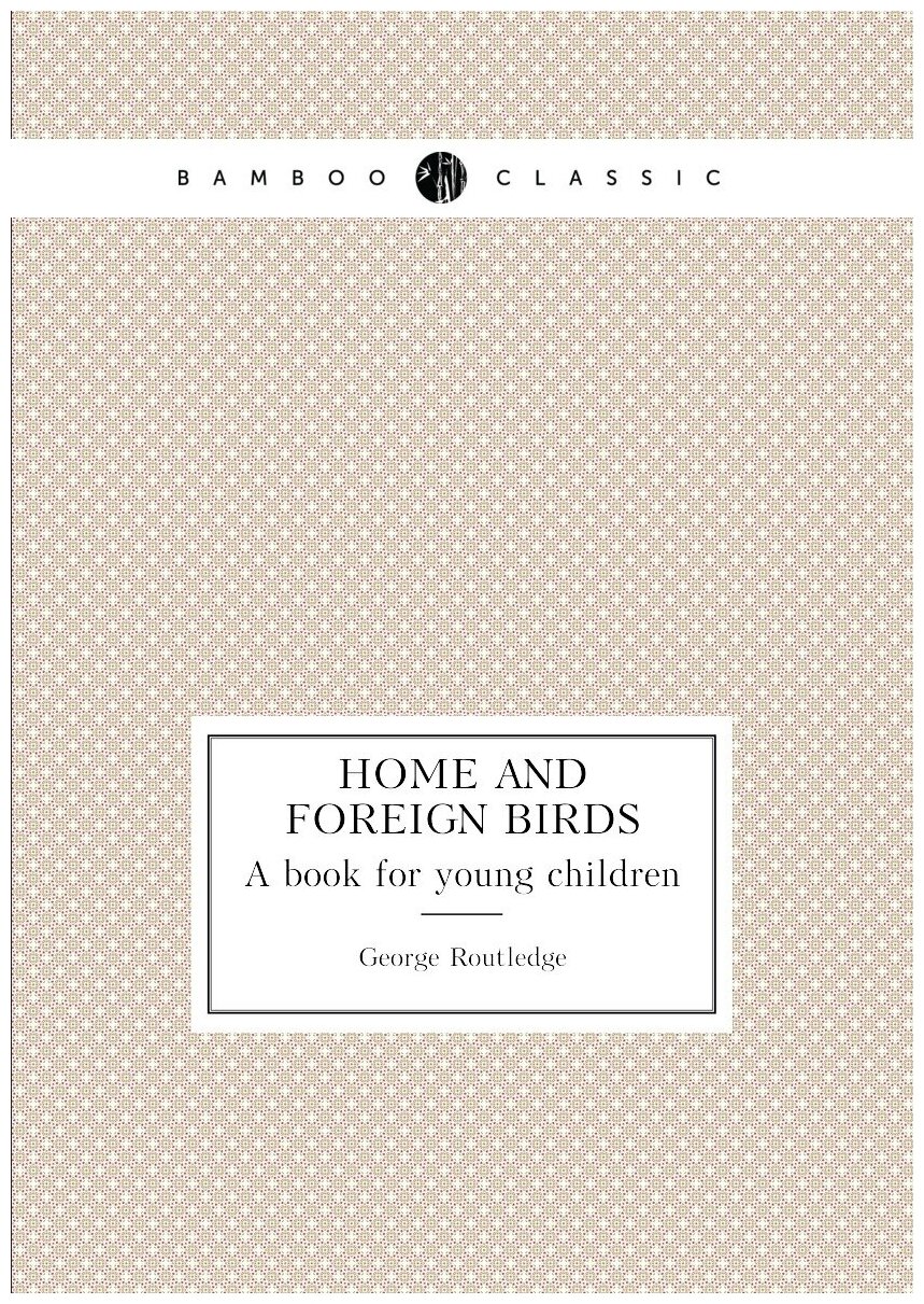Home and Foreign Birds. A book for young children