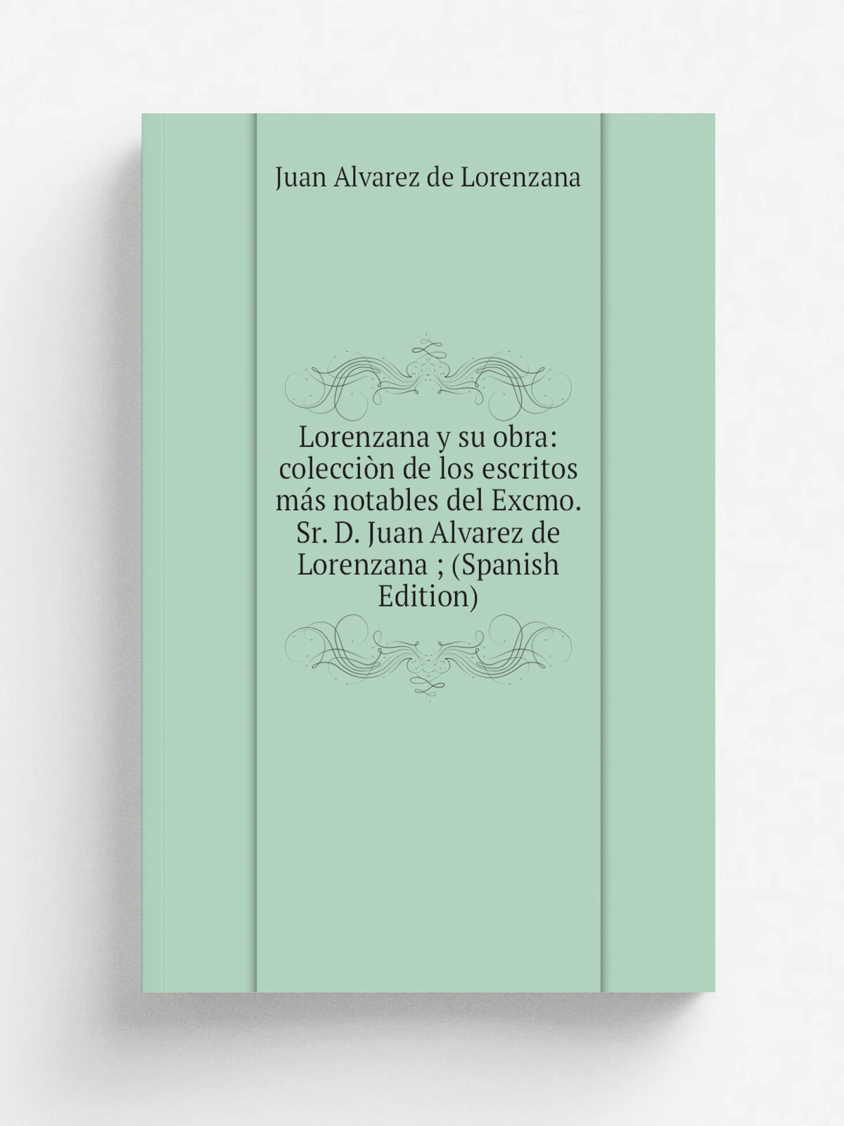 Lorenzana y su obra: colecci.n de los escritos m.s notables del Excmo. Sr. D. Juan Alvarez de Lorenzana ; (Spanish Edition) | Juan Alvarez de Lorenza…