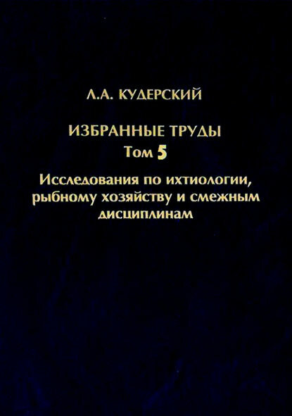 Избранные труды. Исследования по ихтиологии, рыбному хозяйству и смежным дисциплинам. Том 5 [Цифровая книга]