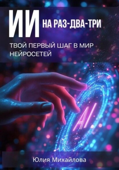 ИИ на раз-два-три: Твой первый шаг в мир нейросетей [Цифровая книга]