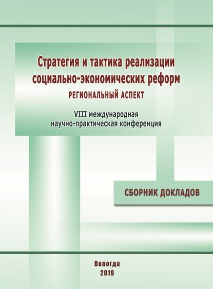 Стратегия и тактика реализации социально-экономических реформ: региональный аспект. Материалы VIII международной научно-практической конференции (г. Вологда, 12–14 декабря 2018 г.) [Цифровая книга]