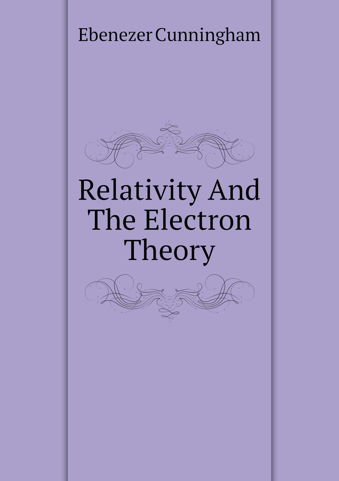 Relativity And The Electron Theory | Ebenezer Cunningham | Репринт — фото 1