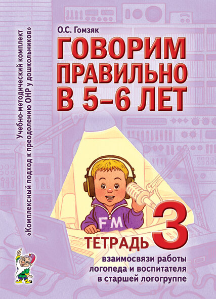 Говорим правильно в 5-6 лет. Тетрадь 3 взаимосвязи работы логопеда и воспитателя в старшей логогруппе. Гомзяк О. С.