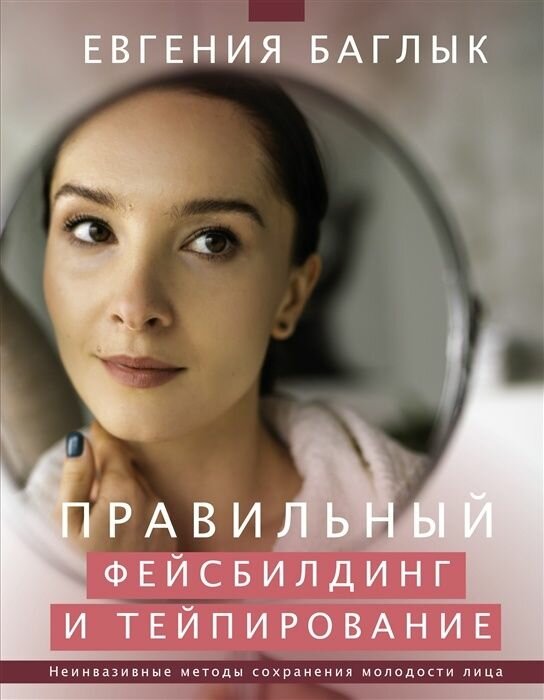 Книга АСТ Звезда YouTube Баглык Е. А. Правильный фейсбилдинг и тейпирование. Неинвазивные методы сохранения молодости лица, 2022, cтраниц 208