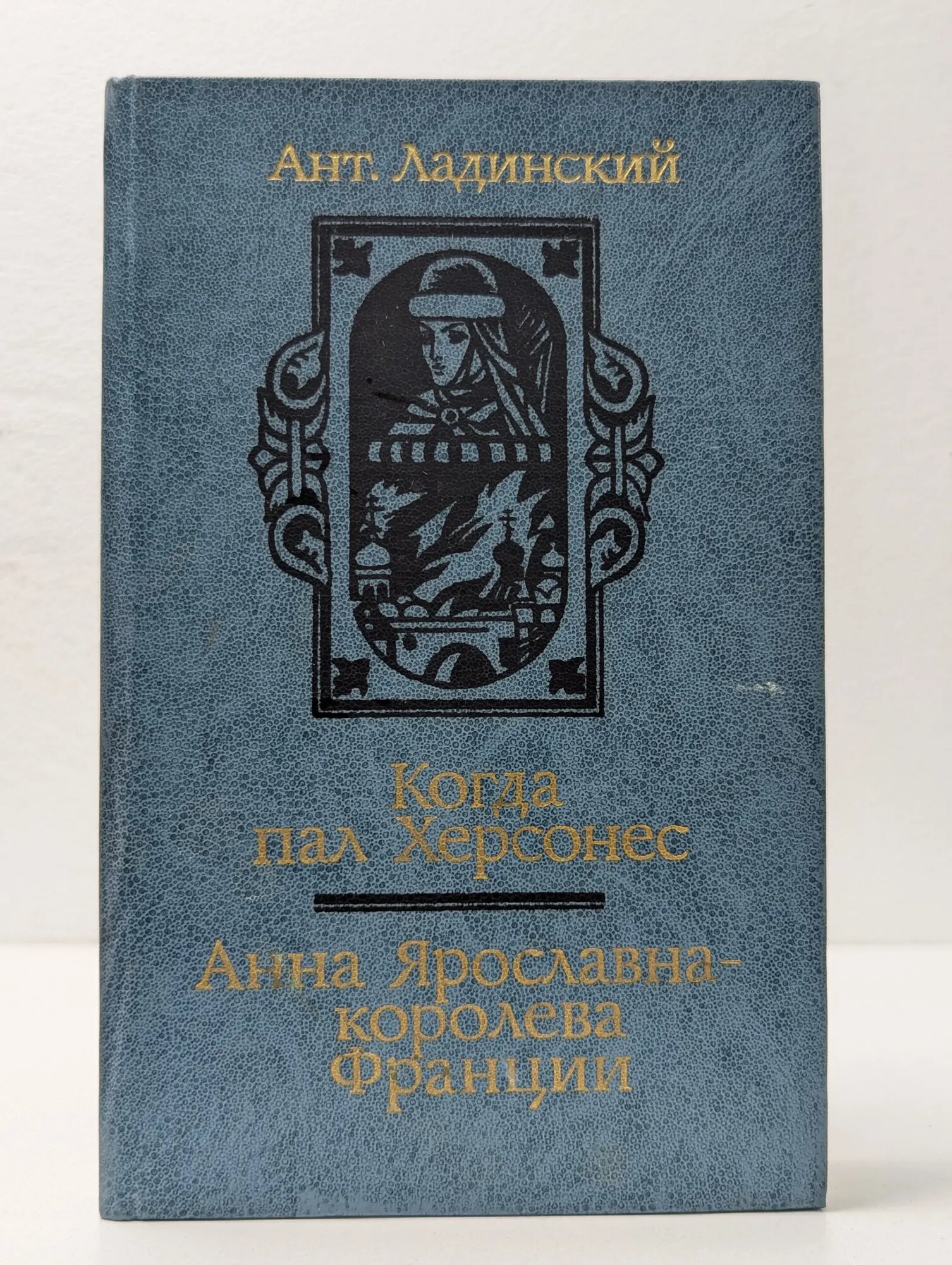Когда пал Херсонес. Анна Ярославна - королева Франции Ладинский Антонин Петрович 1987