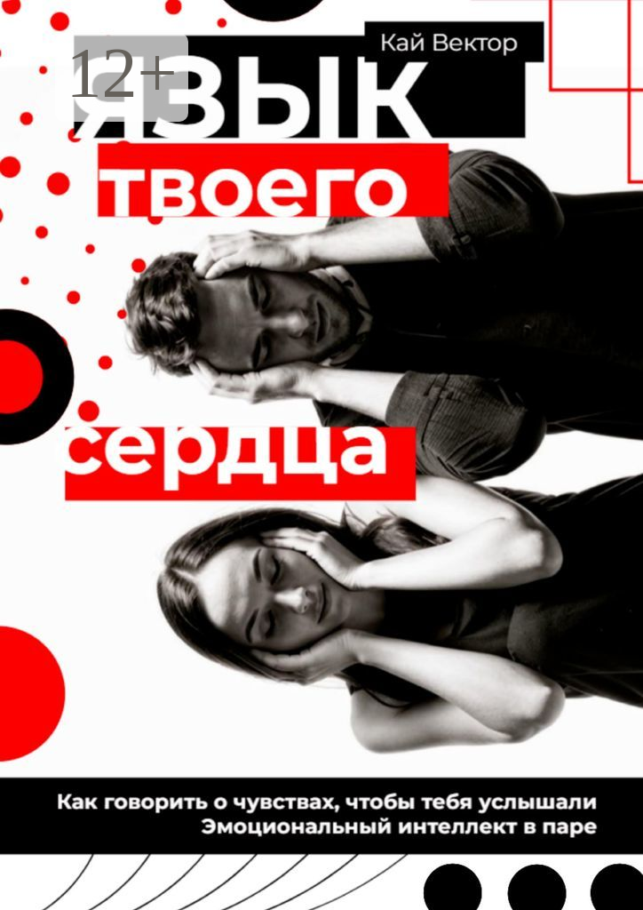 Язык твоего сердца. Как говорить о чувствах, чтобы тебя услышали. Эмоциональный интеллект в паре