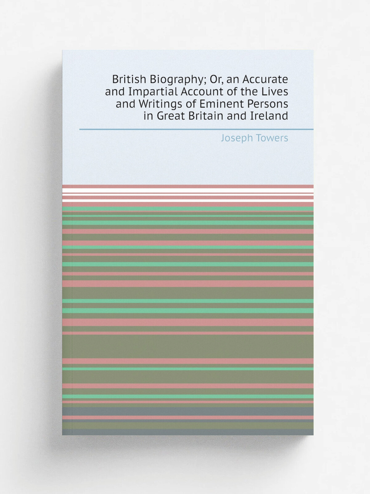 British Biography; Or, an Accurate and Impartial Account of the Lives and Writings of Eminent Persons in Great Britain and Ireland