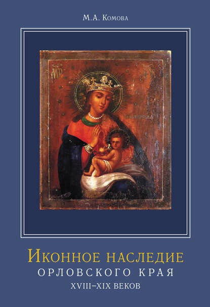 Иконное наследие Орловского края XVIII–XIX веков [Цифровая книга]