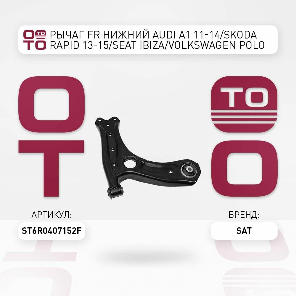 Рычаг FR нижний AUDI A1 11-14/SKODA RAPID 13-15/SEAT IBIZA/VOLKSWAGEN POLO 09- RH / SAT ST6R0407152F; ST-6R0407152F