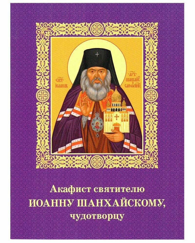 Акафист святителю Иоанну Шанхайскому, чудотворцу. Житие.