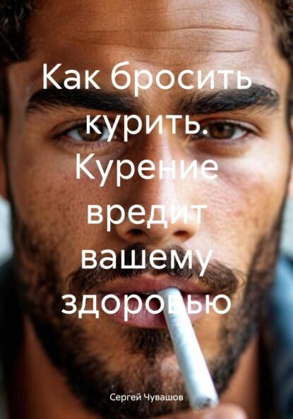 Как бросить курить. Курение вредит вашему здоровью [Цифровая книга]