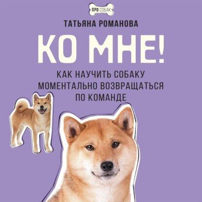 Ко мне! Как научить собаку моментально возвращаться по команде [Аудиокнига]