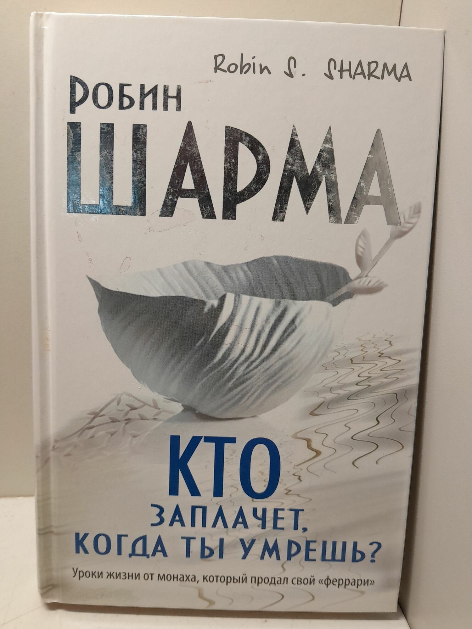 Кто заплачет, когда ты умрешь? Уроки жизни от монаха, который продал свой феррари / Шарма Робин