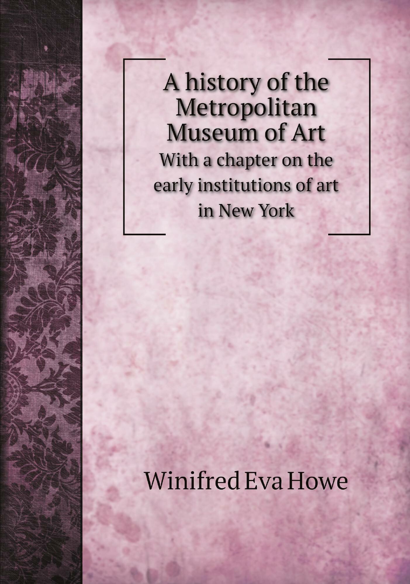 A history of the Metropolitan Museum of Art. With a chapter on the early institutions of art in New York