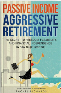 Passive Income, Aggressive Retirement , Rachel Richards