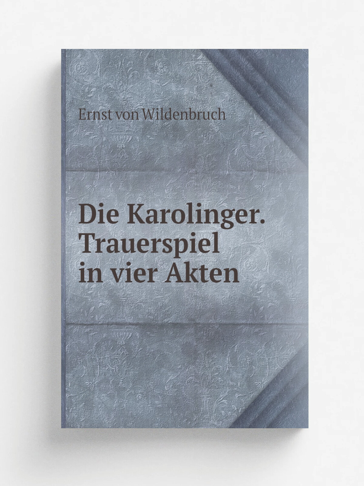 Die Karolinger. Trauerspiel in vier Akten | Ernst von Wildenbruch | 1898 | Berlin, Freund & Jeckel (C. Freund) | Репринт