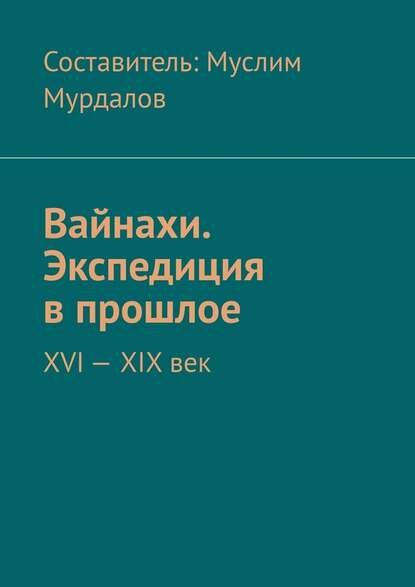 Вайнахи. Экспедиция в прошлое. XVI – XIX век [Цифровая книга]