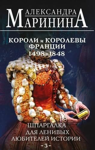 Маринина А. Шпаргалка для ленивых любителей истории 3. Короли и королевы Франции 1498-1848гг.