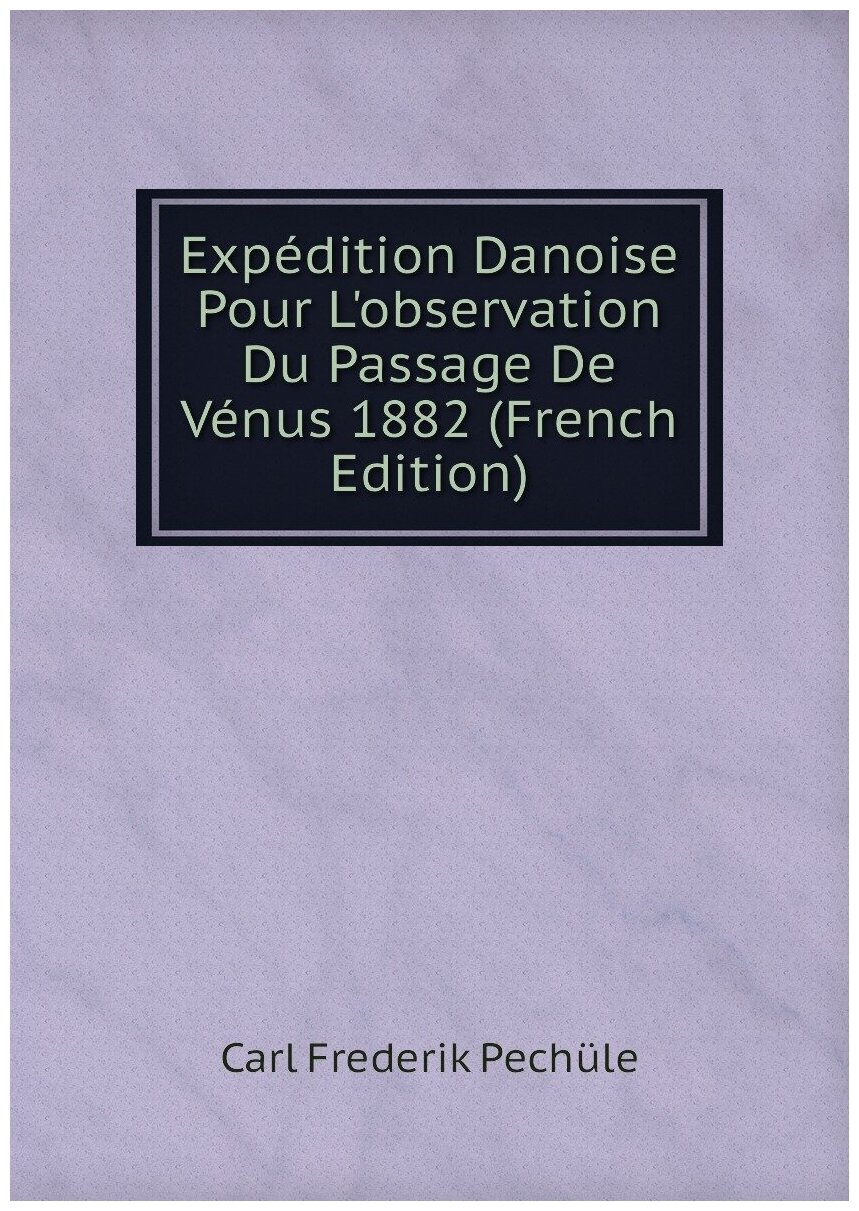 Expédition Danoise Pour L'observation Du Passage De Vénus 1882 (French Edition)