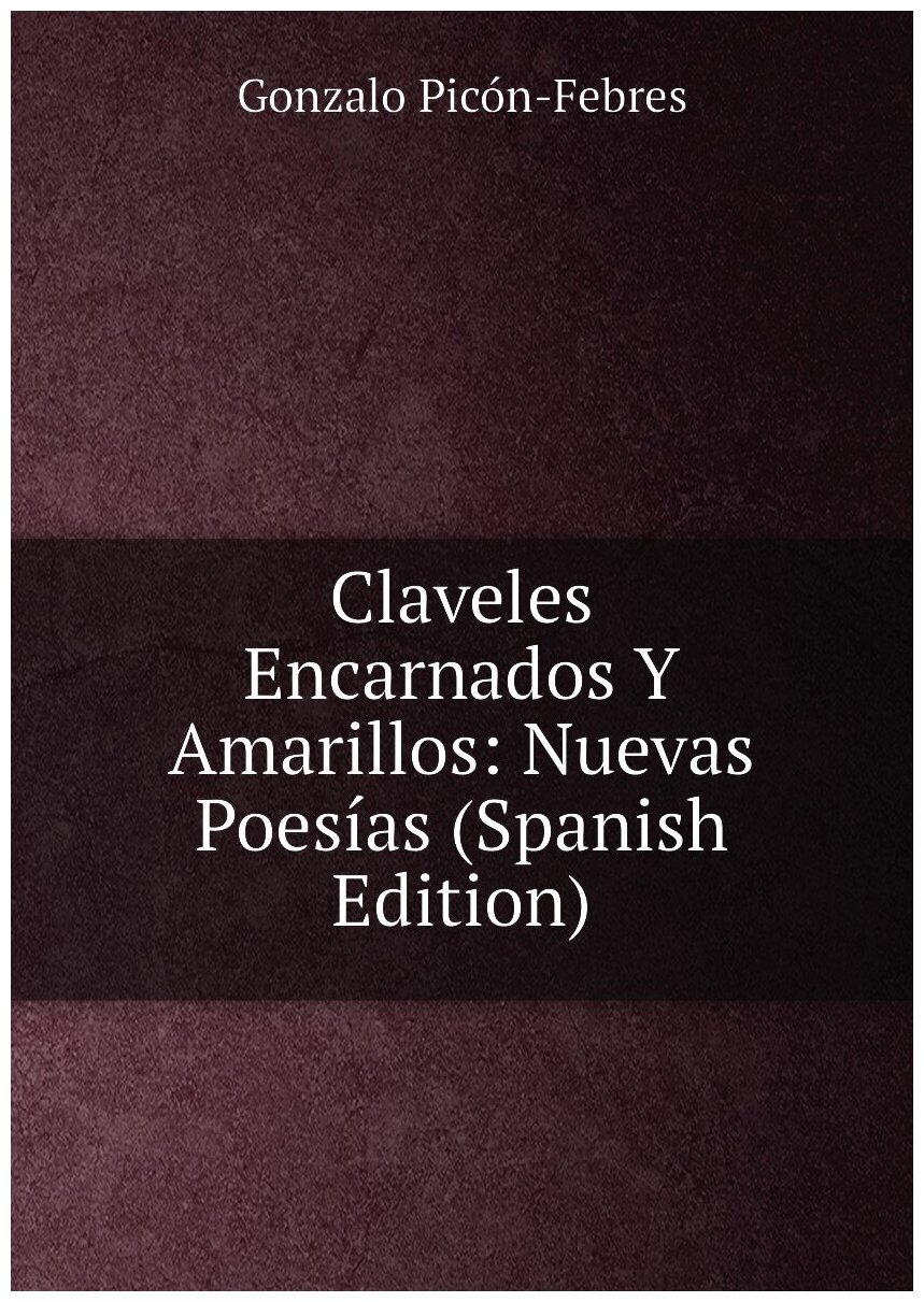 Claveles Encarnados Y Amarillos: Nuevas Poesías (Spanish Edition)