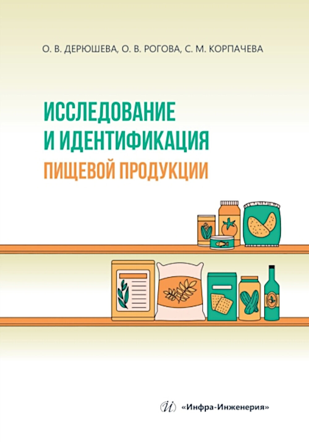 Исследование и идентификация пищевой продукции: Учебное пособие, Дерюшева О. В, Рогова О. В, Корпачева С. М, Инфра-Инженерия