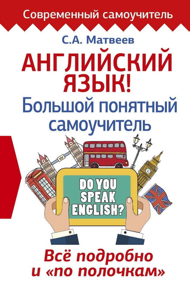 Английский язык! Большой понятный самоучитель. Всё подробно и по полочкам (Матвеев С. А.)