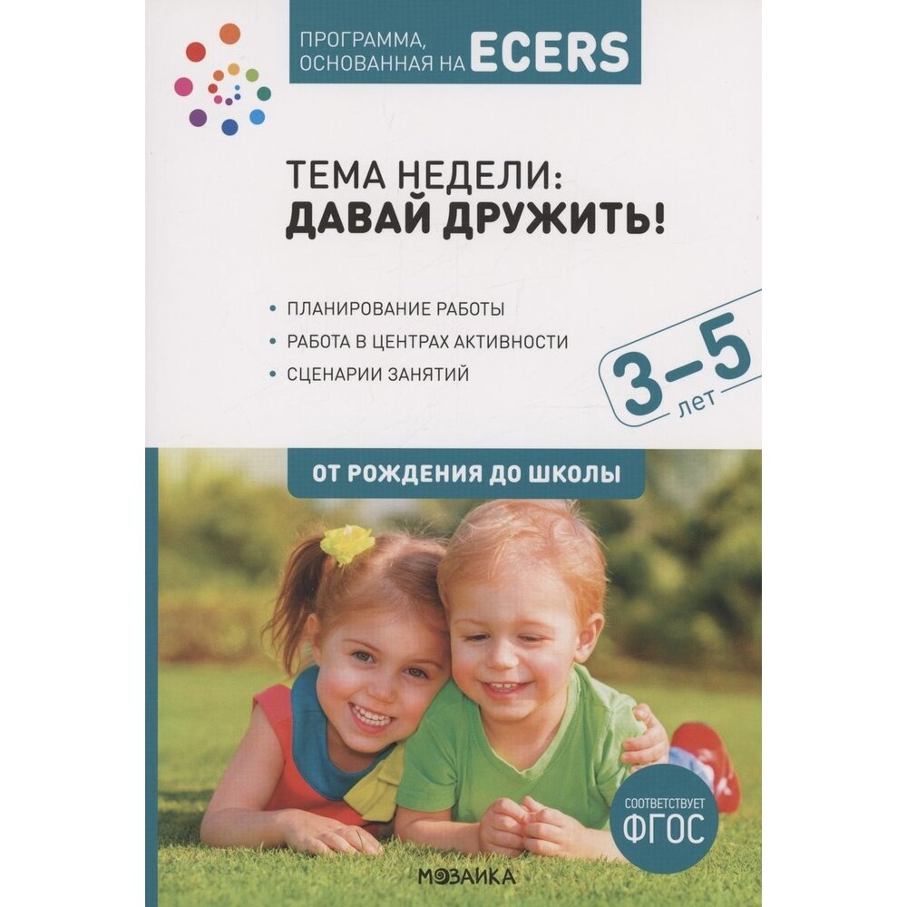 Методическое пособие Мозаика-Синтез Программа, основанная на ECERS. Тема недели: Давай дружить! 3-5 лет. От рождения до школы. 2021 год, Д. Краер
