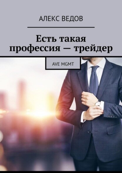 Есть такая профессия – трейдер. AVE MGMT [Цифровая книга]