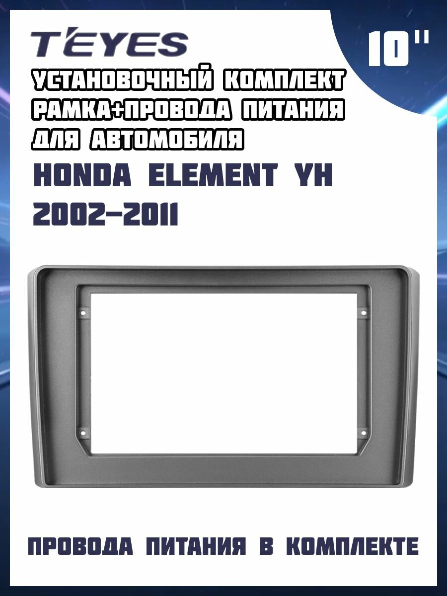 Установочный комплект TEYES (рамка+провода питания) для магнитолы 10" для Honda Element YH 2002-2011