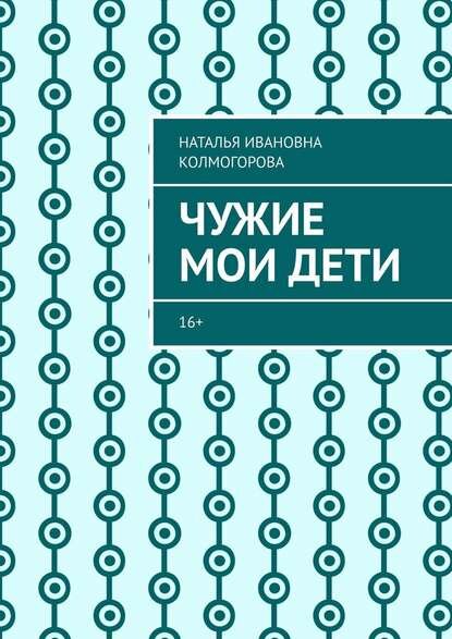 Чужие мои дети. 16+ [Цифровая книга]