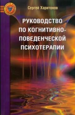 Практическое руководство Психотерапия по когнитивно-поведенческой психотерапии. 2-е издание. Харитонов С. В, 2017 год