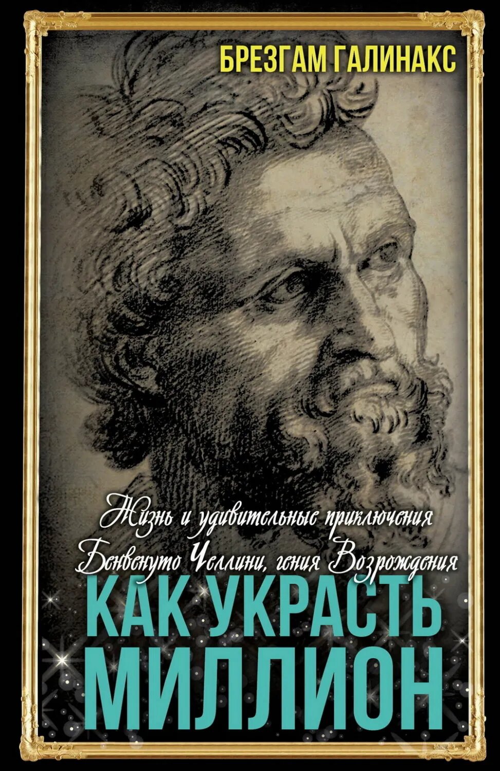 Как украсть миллион. Жизнь и удивительные приключения Бенвенуто Челлини, гения Возрождения [Цифровая книга]