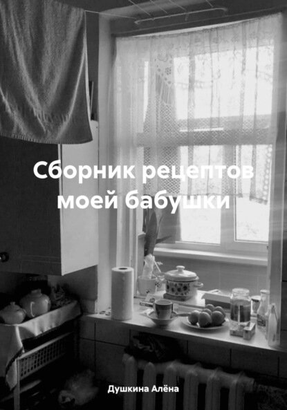 Сборник рецептов моей бабушки [Цифровая книга]