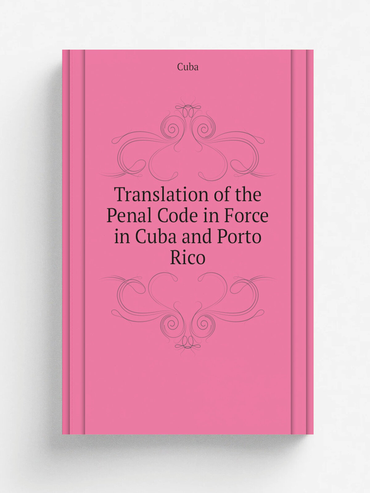 Translation of the Penal Code in Force in Cuba and Porto Rico | Cuba | Репринт