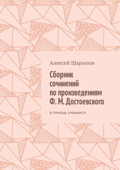 Сборник сочинений по произведениям Ф. М. Достоевского. В помощь учащимся [Цифровая книга]