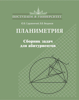ПоступаемВУниверситет Планиметрия Сб. задач д/абитуриентов (Садовничий Ю. В, Вещиков В. В.)