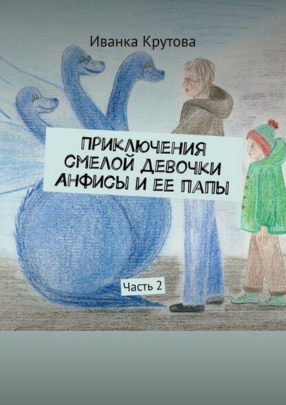 Приключения смелой девочки Анфисы и ее папы. Часть 2 [Цифровая книга]