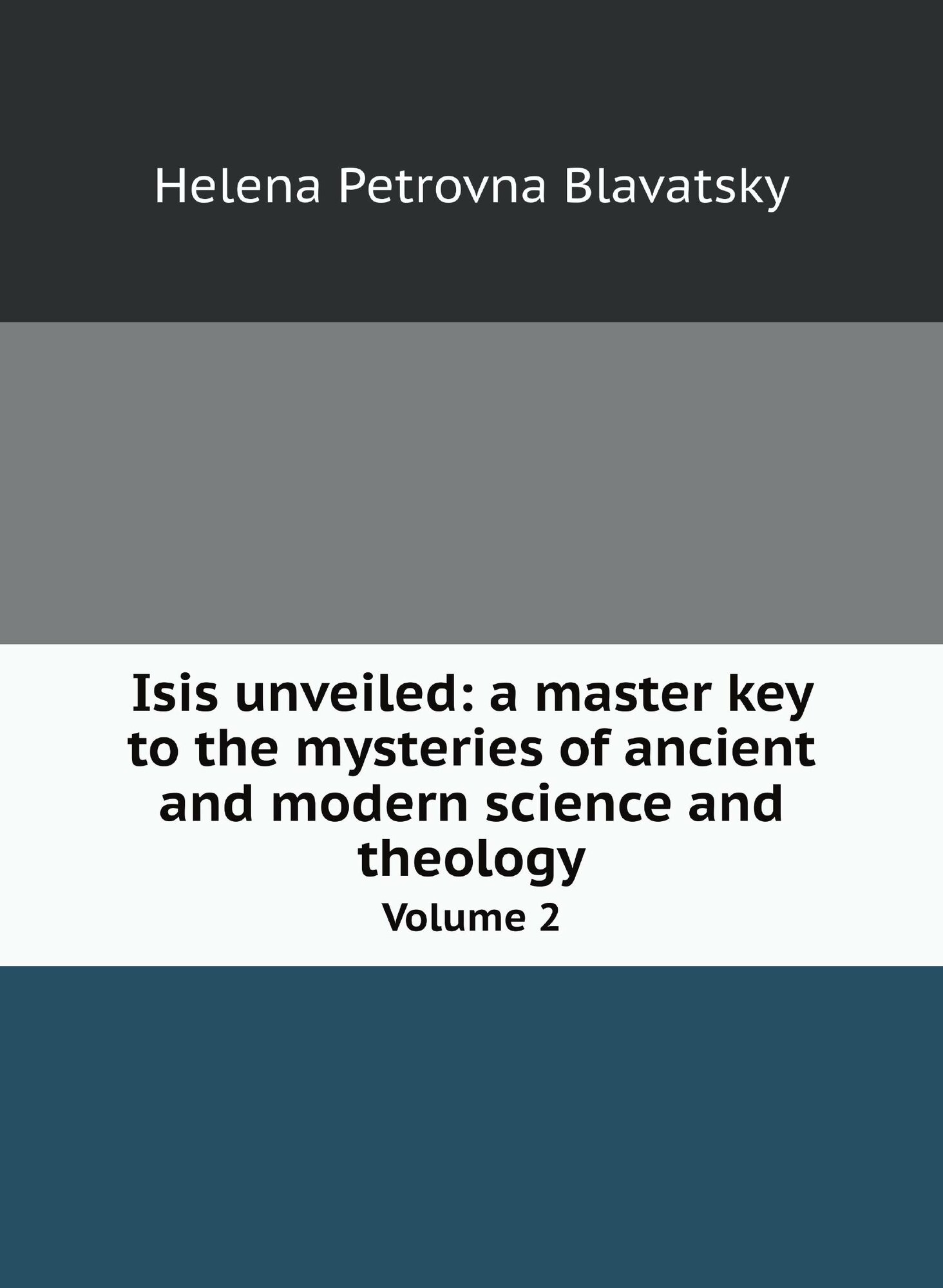 Isis unveiled: a master key to the mysteries of ancient and modern science and theology. Volume 2