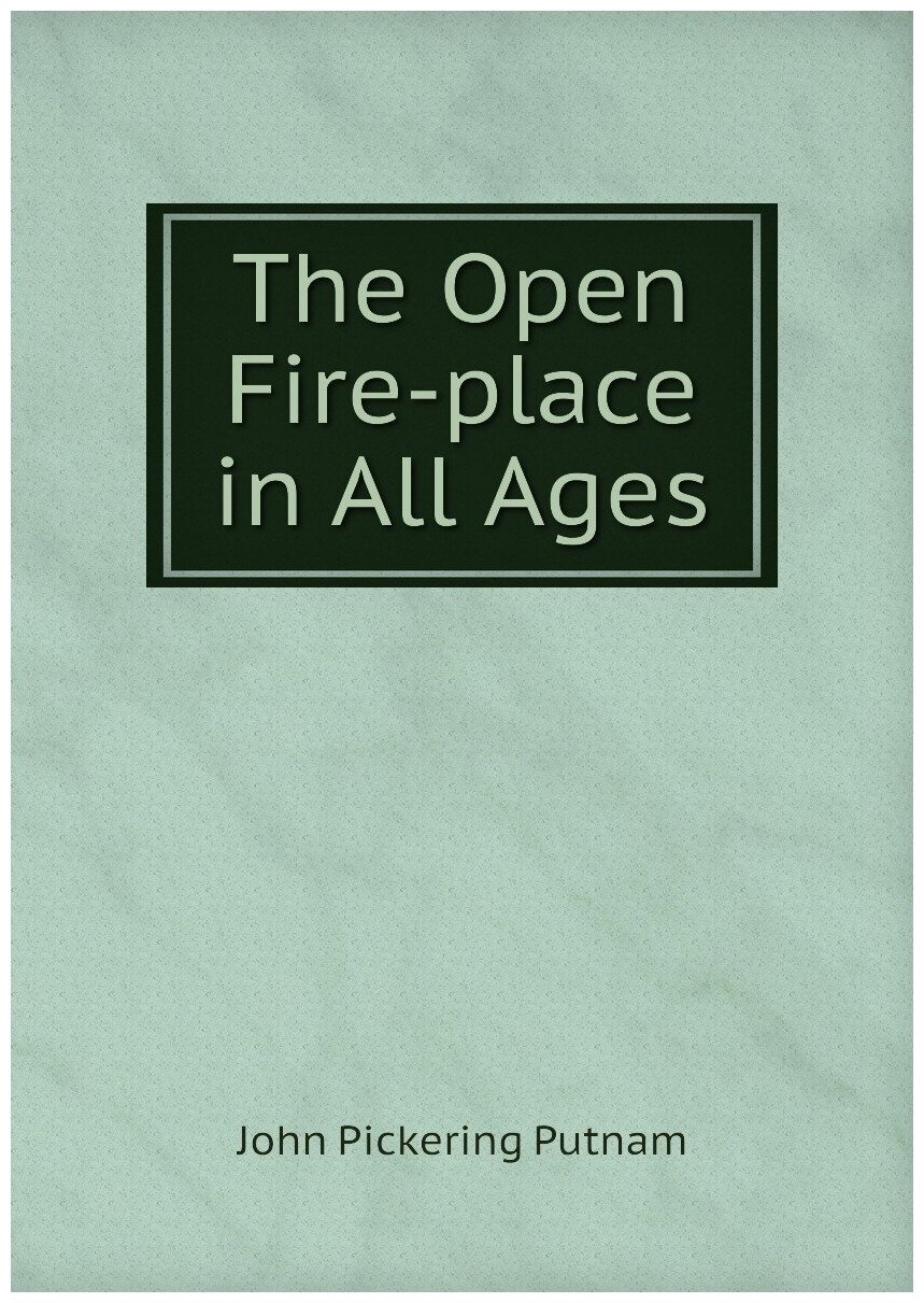 The Open Fire-place in All Ages